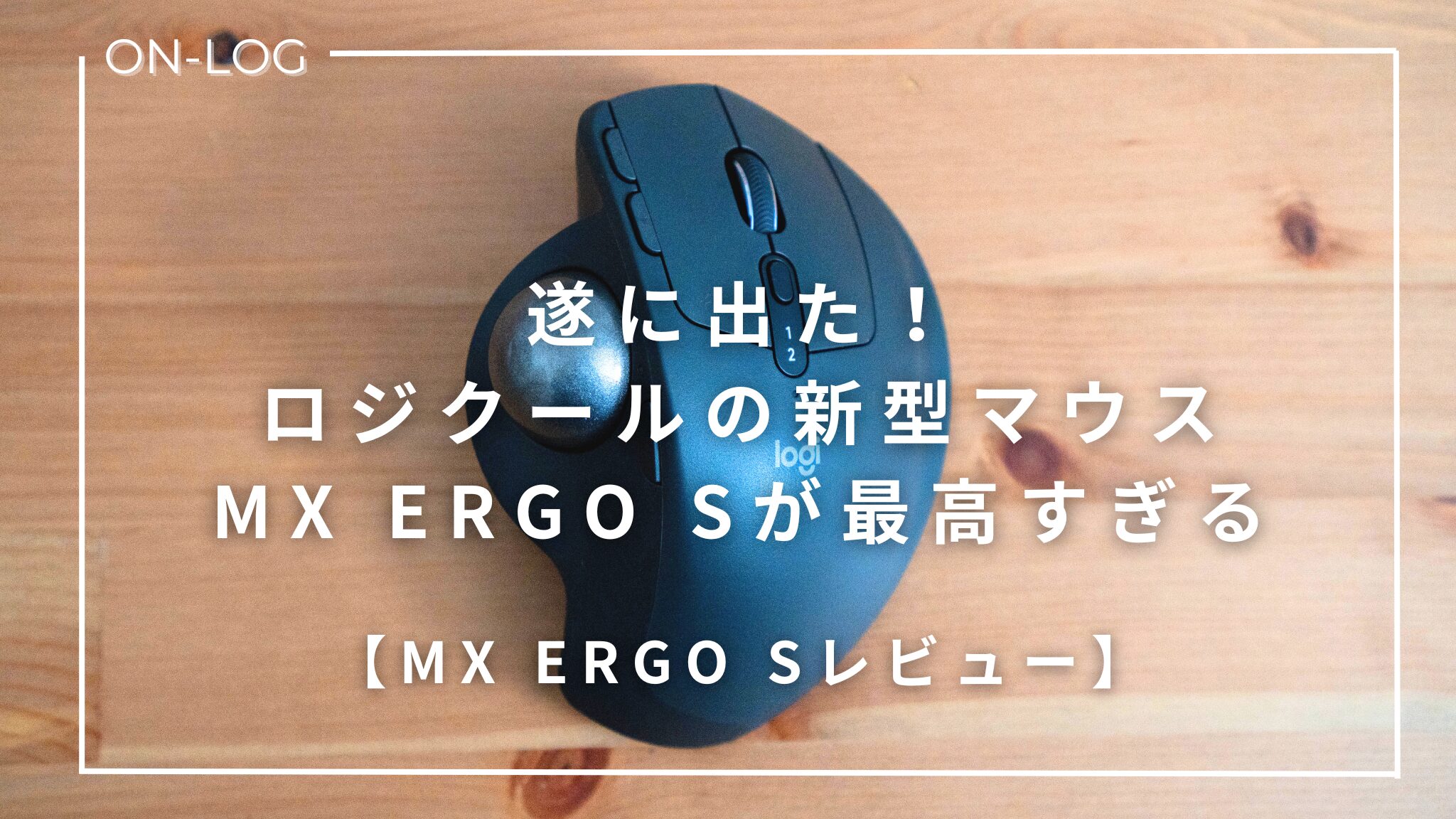 遂に出た！ロジクールの新型マウスMX ERGO Sが最高すぎる【レビュー】 - ON-LOG - オンログ